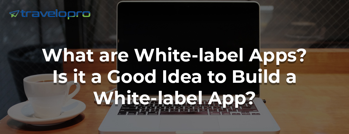 What are White-label Apps And How To Build a White-label App?